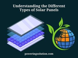 Understanding the Different Types of Solar Panels - Powering Solution
